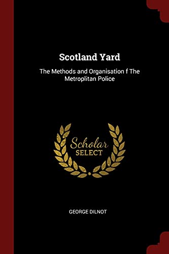 Scotland Yard: The Methods and Organisation f The Metroplitan Police by ...