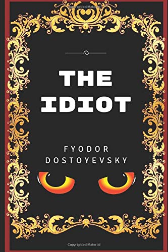 The Idiot: By Fyodor Dostoyevsky - Illustrated by Fyodor Dostoyevsky ...
