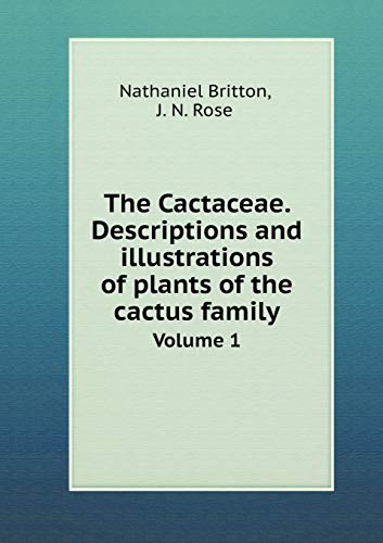 The Cactaceae. Descriptions and illustrations of plants of the cactus ...