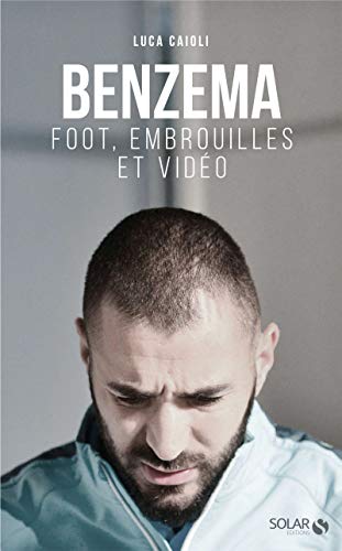 Benzema : Foot, embrouilles et vidéo by Luca Caioli | Goodreads