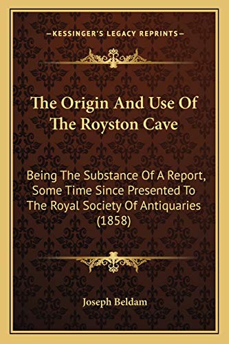 The Origin And Use Of The Royston Cave: Being The Substance Of A Report ...