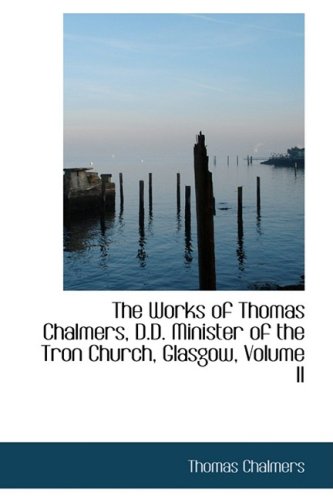 The Works of Thomas Chalmers, D.d. Minister of the Tron Church, Glasgow ...