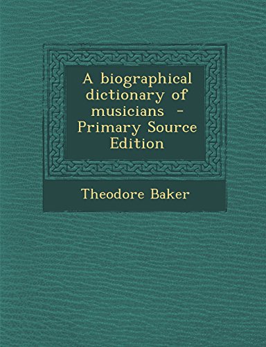 A biographical dictionary of musicians by Theodore Baker | Goodreads