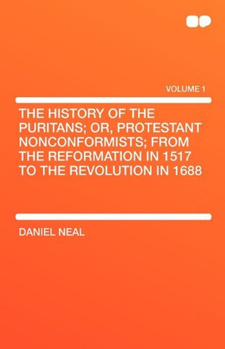 The History of the Puritans; Or, Protestant Nonconformists; From the ...