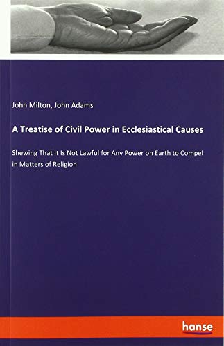 A Treatise of Civil Power in Ecclesiastical Causes by John Milton ...