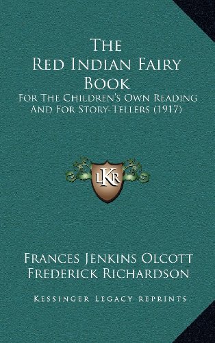 The Red Indian Fairy Book: For The Children's Own Reading And For Story ...
