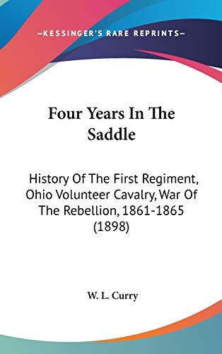 Four Years In The Saddle: History Of The First Regiment, Ohio Volunteer Cavalry, War Of The ...