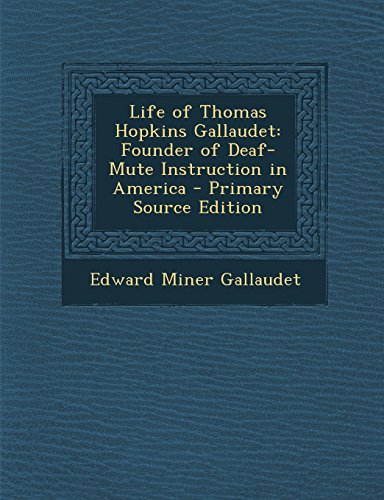 Life of Thomas Hopkins Gallaudet: Founder of Deaf-Mute Instruction in ...