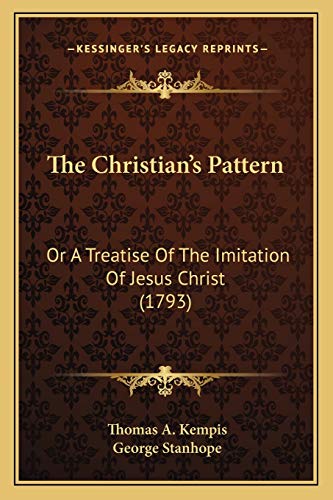 The Christian's Pattern: Or A Treatise Of The Imitation Of Jesus Christ ...