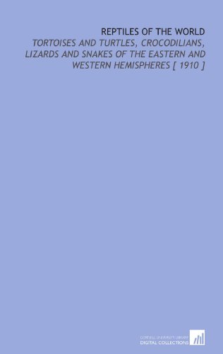 Reptiles of the World: Tortoises and Turtles, Crocodilians, Lizards and ...