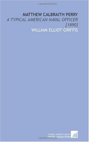 Matthew Calbraith Perry: A Typical American Naval Officer [1890] by ...