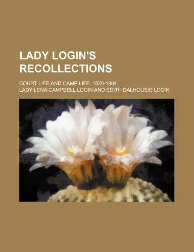 Lady Login's recollections; court life and camp life, 1820-1904 by Lady ...
