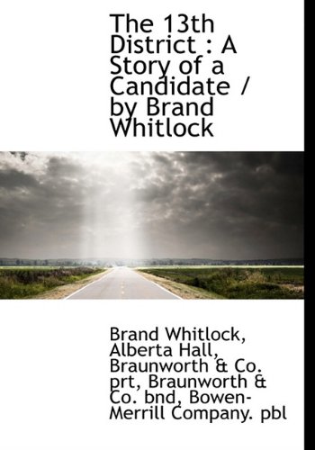 The 13th District: A Story of a Candidate / By Brand Whitlock by Brand ...