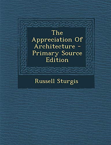 The Appreciation Of Architecture by Russell Sturgis | Goodreads