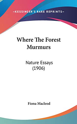 Where The Forest Murmurs: Nature Essays (1906) by Fiona Macleod | Goodreads