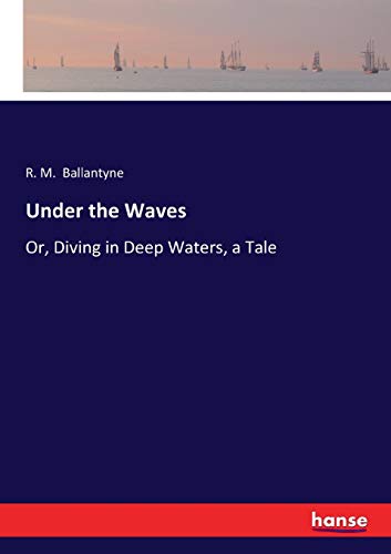 Under the Waves: Or, Diving in Deep Waters, a Tale by R.M. Ballantyne ...