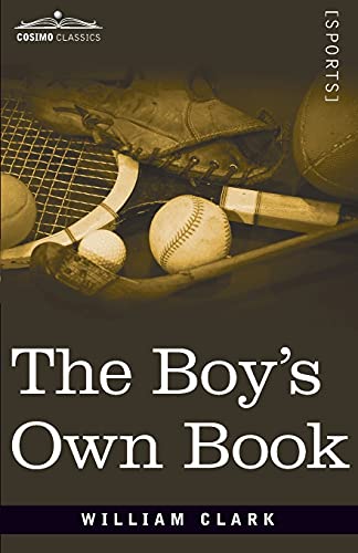 The Boy's Own Book: A Complete Encyclopedia of all the Diversions ...