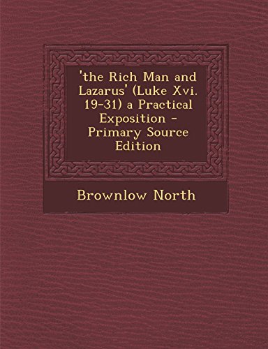 'The Rich Man and Lazarus' (Luke XVI. 19-31) a Practical Exposition ...
