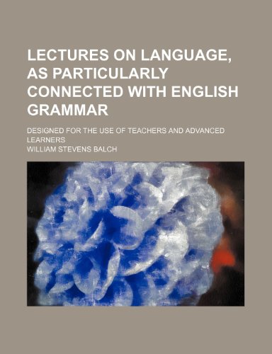 Lectures on Language, as Particularly Connected with English Grammar ...