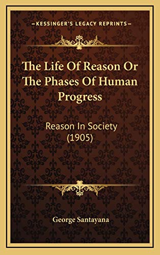 The Life Of Reason Or The Phases Of Human Progress: Reason In Society ...
