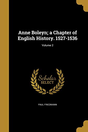 Anne Boleyn; a Chapter of English History. 1527-1536; Volume 2 by Paul ...