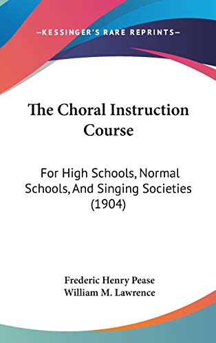 The Choral Instruction Course: For High Schools, Normal Schools, And ...