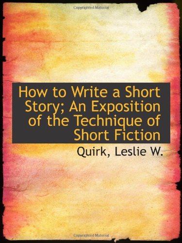 How to Write a Short Story; An Exposition of the Technique of Short ...