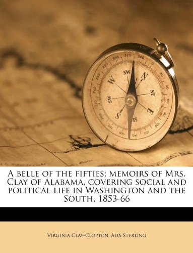 A belle of the fifties; memoirs of Mrs. Clay of Alabama, covering ...