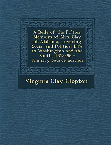 A Belle of the Fifties: Memoirs of Mrs. Clay of Alabama, Covering ...