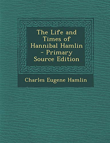 The Life and Times of Hannibal Hamlin by Charles Eugene Hamlin | Goodreads