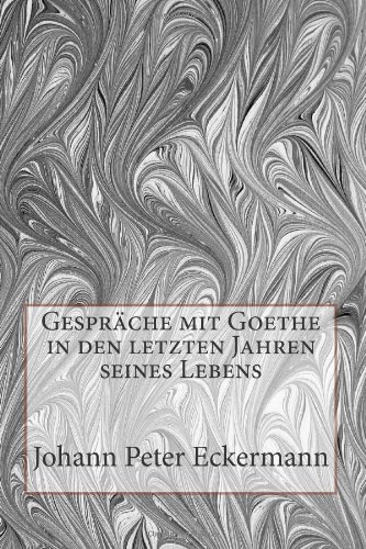 Gespräche mit Goethe in den letzten Jahren seines Lebens by Johann ...