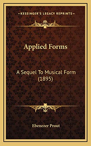 Applied Forms: A Sequel To Musical Form (1895) by Ebenezer Prout ...