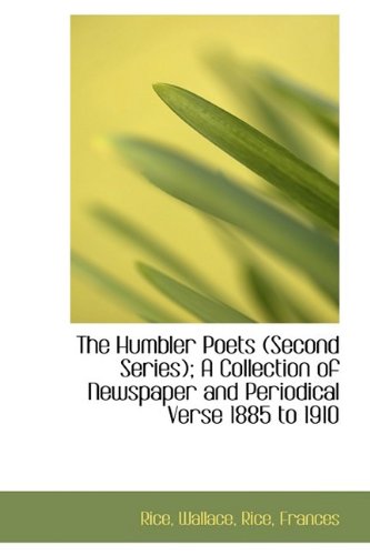 The Humbler Poets (Second Series): A Collection of Newspaper and ...