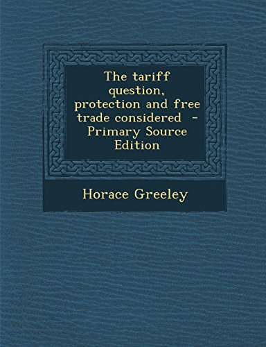 The Tariff Question, Protection and Free Trade Considered - Primary ...