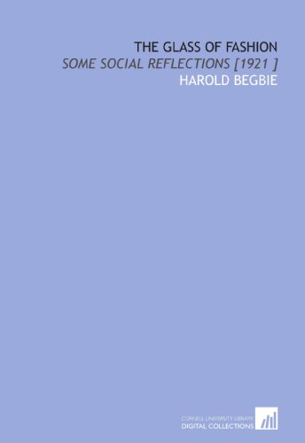 The Glass of Fashion: Some Social Reflections [1921 ] by Harold Begbie ...