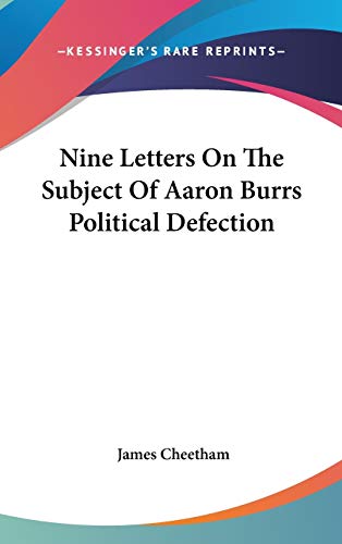 Nine Letters On The Subject Of Aaron Burrs Political Defection by James ...