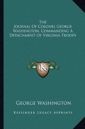 The Journal Of Colonel George Washington, Commanding A Detachment Of ...