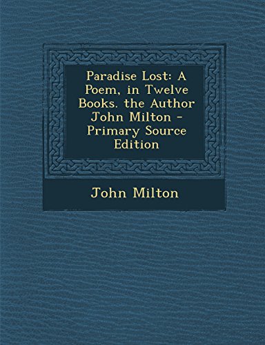 Paradise Lost: A Poem, in Twelve Books. the Author John Milton by John ...