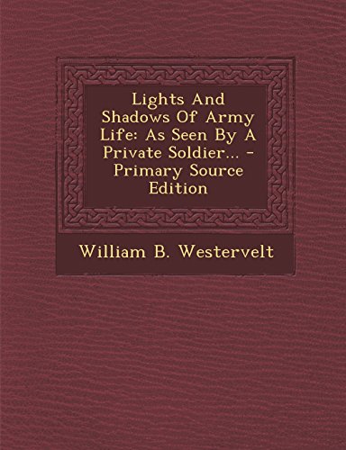 Lights And Shadows Of Army Life: As Seen By A Private Soldier ...