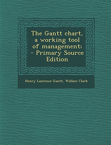 The Gantt Chart, a Working Tool of Management; - Primary Source Edition ...