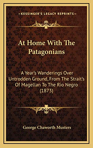 At Home With The Patagonians: A Year's Wanderings Over Untrodden Ground ...