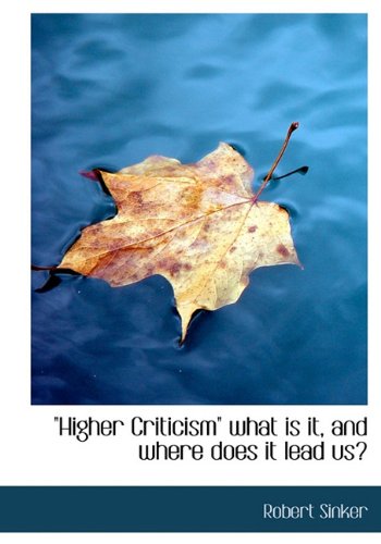 "Higher Criticism" what is it, and where does it lead us? by Robert ...