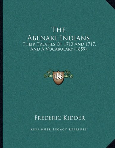 The Abenaki Indians: Their Treaties Of 1713 And 1717, And A Vocabulary ...