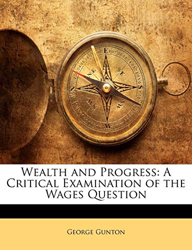 Wealth and Progress: A Critical Examination of the Wages Question by ...