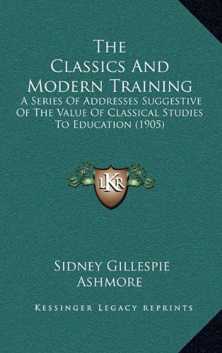 The Classics And Modern Training: A Series Of Addresses Suggestive Of ...
