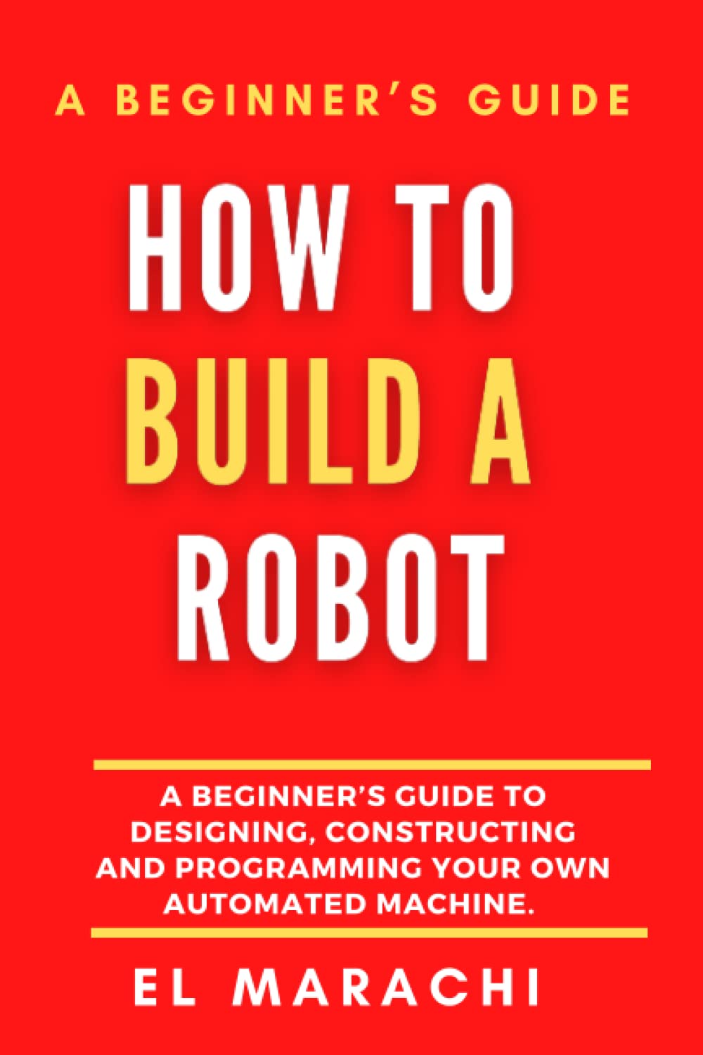 How To Build A Robot A Beginner s Guide To Designing Constructing