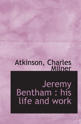 Jeremy Bentham : his life and work by Charles Milner | Goodreads