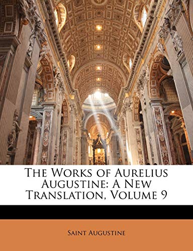 The Works of Aurelius Augustine: A New Translation, Volume 9 by ...