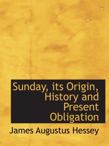 Sunday, its Origin, History and Present Obligation by James Augustus ...