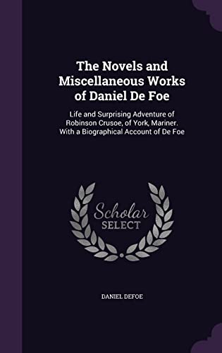 The Novels and Miscellaneous Works of Daniel De Foe: Life and ...